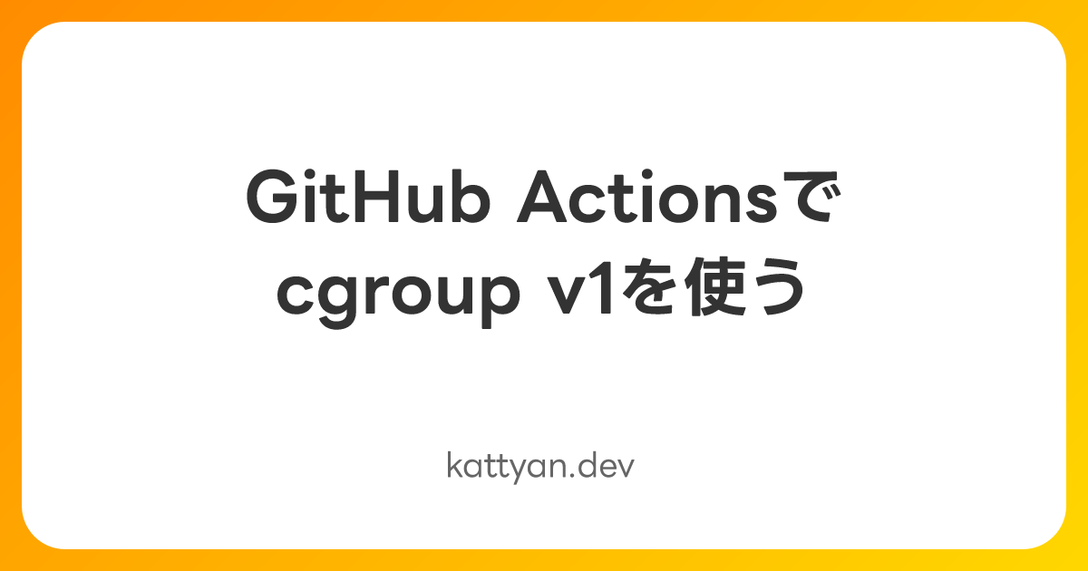 GitHub Actionsでcgroup v1を使う